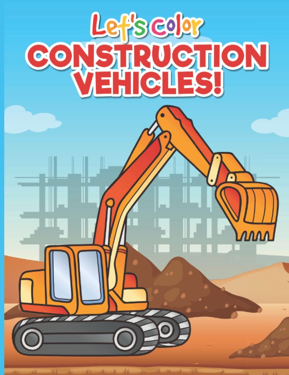 Let's Color Construction Vehicles!: Easy to Color Construction Vehicles ...